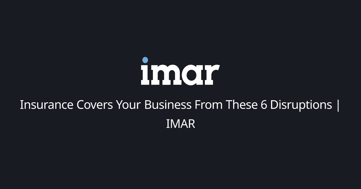 Insurance Covers Your Business From These 6 Disruptions | IMAR